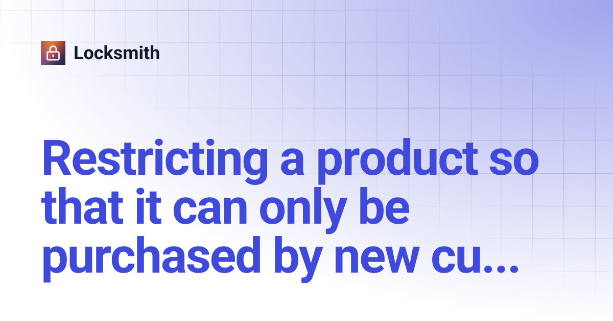 Restricting a product so that it can only be purchased by new customers ...